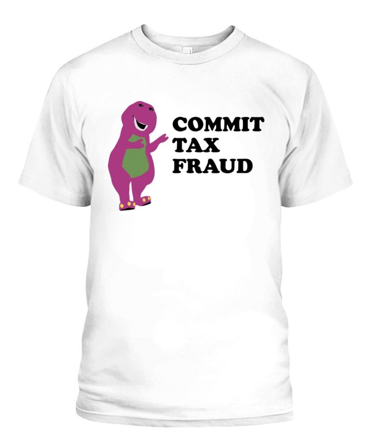 COMMIT TAX FRAUD SHIRT Funny Barney & Friends - Ellieshirt
