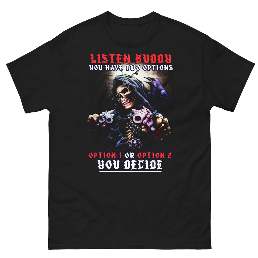 Listen Buddy You Have Two Options Shirt - Ellieshirt